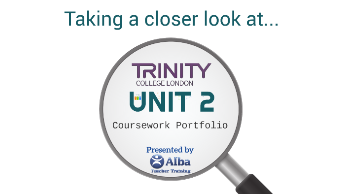 Taking a closer look at the Trinity Diploma: Unit 2, Coursework ...