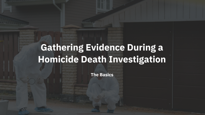 Gathering Evidence During a Homicide Death Investigation by Reilly Hall ...