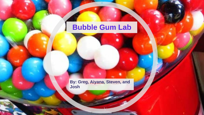 Bubble Gum Lab by Aiyana Sandia on Prezi