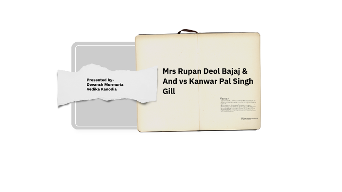 Mrs Rupan Deol Bajaj & And vs Kanwar Pal Singh Gill by Vedika Kanodia on Prezi