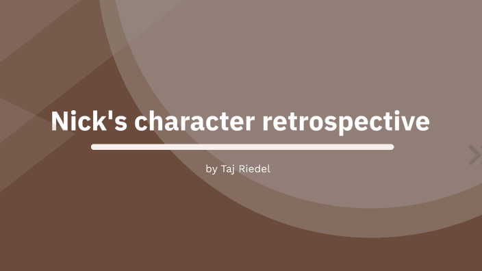 Nick's character retrospective by taj riedel on Prezi