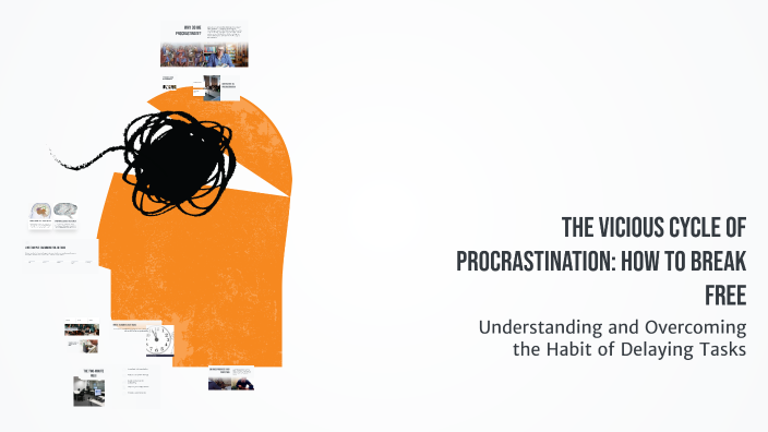 The Vicious Cycle of Procrastination: How to Break Free by juhil m on Prezi