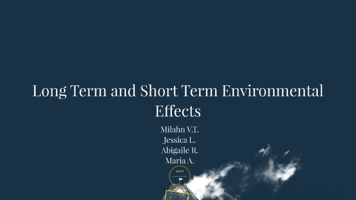 Long Term and Short Term Environmental Effects by Abigaile Rigor on Prezi