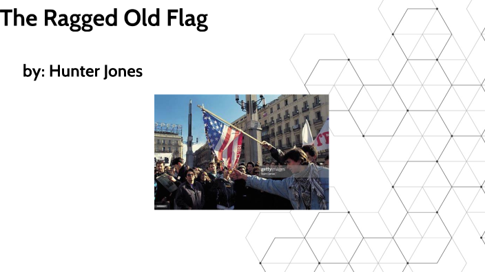 The ragged Old Flag by Hunter Jones on Prezi