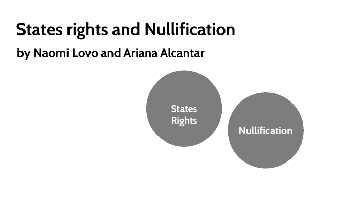 States rights and Nullification by SILVIA LOVO on Prezi