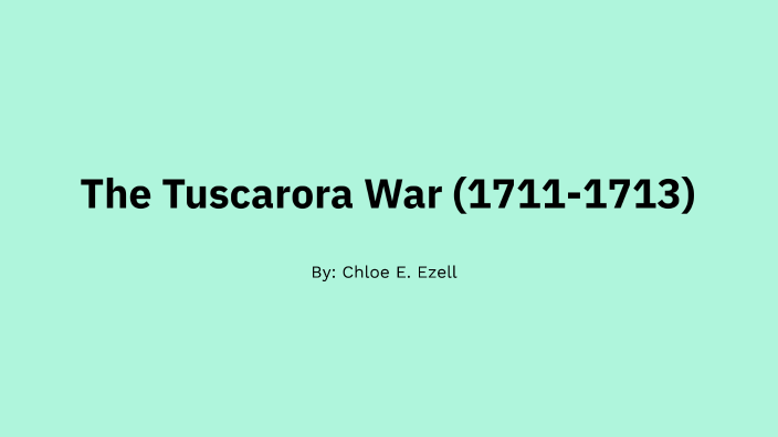 The Tuscarora War by Chloe Ezell on Prezi