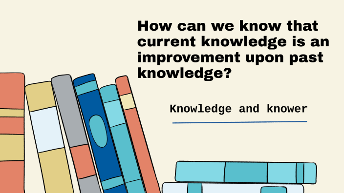 How can we know that current knowledge is an improvement upon past ...