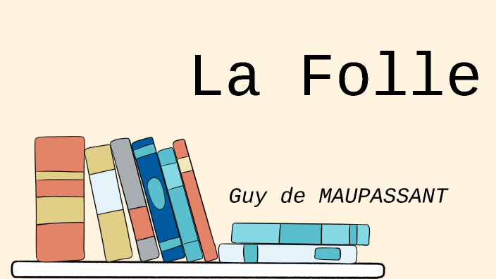 La Folle de Guy de MAUPASSANT by Emma Pilorge on Prezi