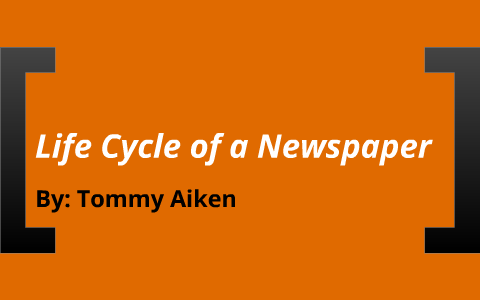Life cycle of a Newspaper by Tommy Aiken on Prezi