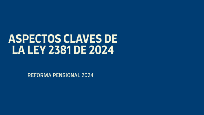 ASPECTOS CLAVES DE LA LEY 2381 DE 2024 by JOHN RESTREPO on Prezi