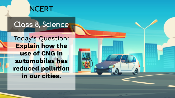 Explain how the use of CNG in automobiles has reduced pollution in our ...