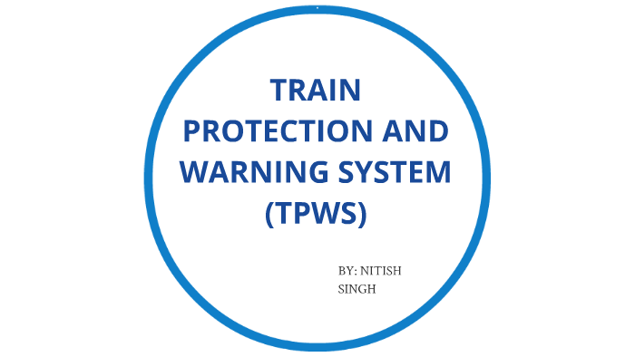 TRAIN PROTECTION AND WARNING SYSTEM (TPWS) by nitish Singh on Prezi