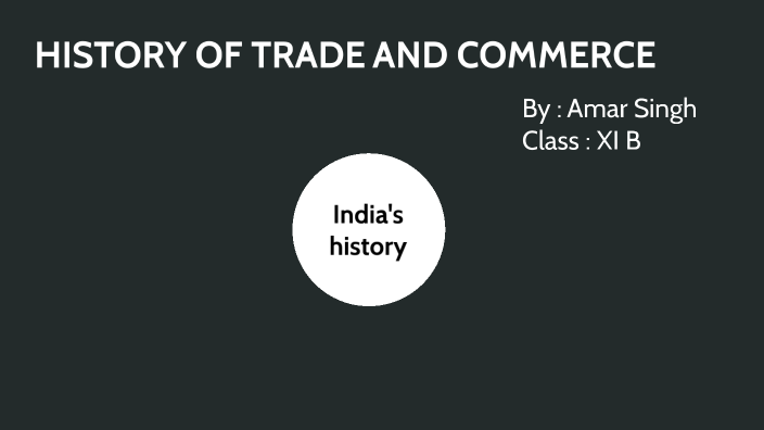 HISTORY OF TRADE AND COMMERCE by Amar Singh on Prezi