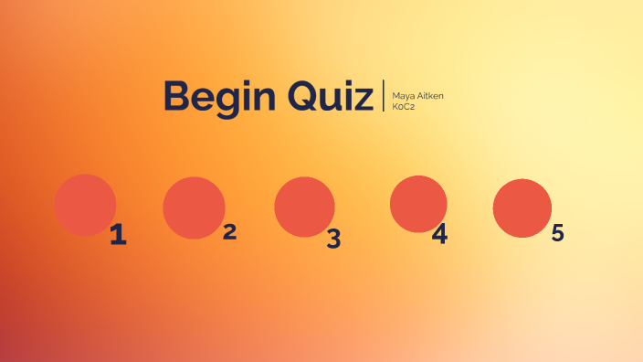 Begin Quiz by maya aitken on Prezi
