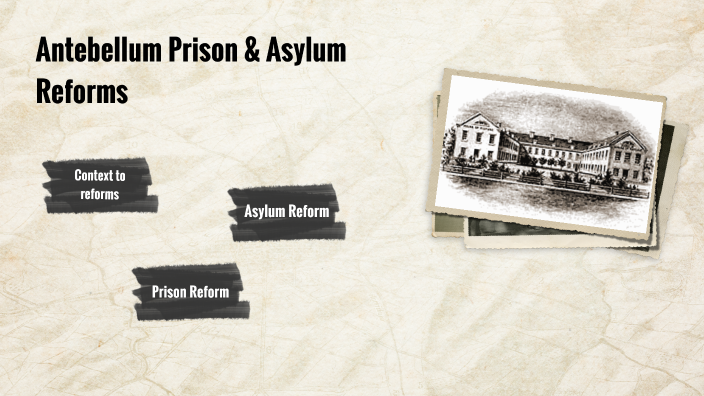 Antebellum Prison & Asylum Reforms by Anoushka Ramkumar on Prezi