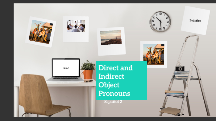 Direct and Indirect Object Pronouns by Rosa Roberts on Prezi
