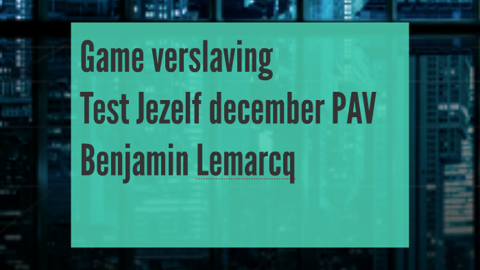 Game verslaving by lemarcq benjamin on Prezi