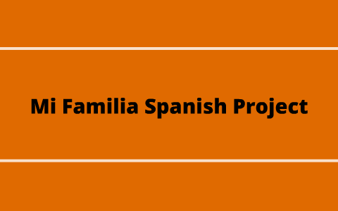 Mi Familia Spanish Project by morgan braddon on Prezi