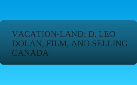 Vacation-land: D. Leo Dolan, Film, and Selling Canada by Dominique ...
