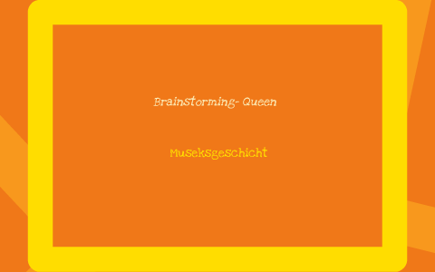 Brainstorming - Queen by Joy Mertz on Prezi