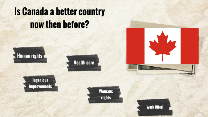 Is Canada a better country now then it was before by hannah murphy on Prezi