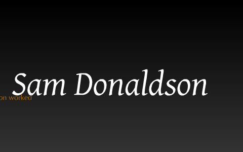 Sam Donaldson by merek tidwell on Prezi