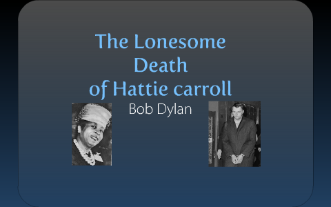 The Lonesome Death of Hattie Carroll by Jessie Mayo on Prezi