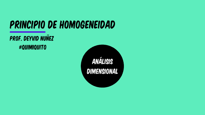 PRINCIPIO DE HOMOGENEIDAD by deyvi luis nuñez orihuela on Prezi