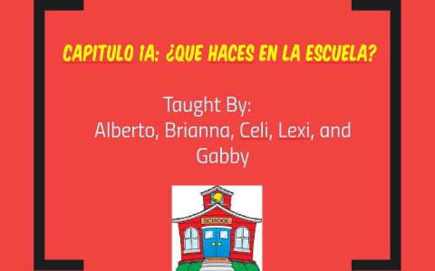 Capitulo 1A: Que haces en la escuela? by Gabby Mansberger on Prezi