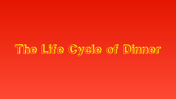The Life Cycle of Dinner by Jessica P. on Prezi