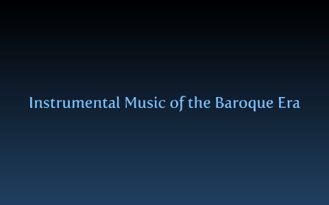 Instrumental Music of the Baroque Era by Jennifer Brown on Prezi