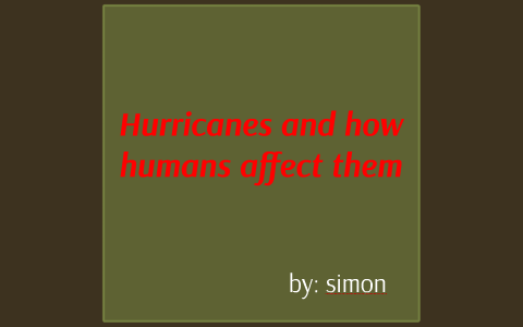 Hurricanes and how humans affect them by Evan chabot on Prezi