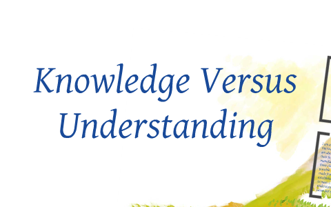 Knowledge Versus Understanding by Brian Varano on Prezi