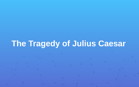 The Tragedy of Julius Caesar Historical Context Presentation by Preston ...