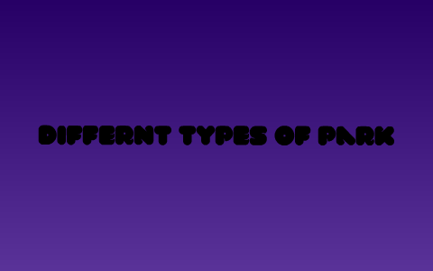Different types of parks by Alexis baynes on Prezi