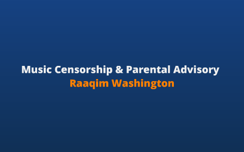 Music Censorship and Parental Advisory by Raaqim Washington on Prezi