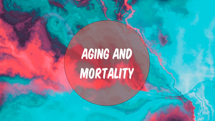Aging and Mortality - Dylan Mattingly by Dylan Mattingly on Prezi