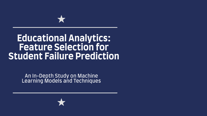 Educational Analytics: Feature Selection for Student Failure Prediction by azka tareej on Prezi