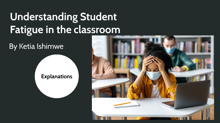 Understanding Student Fatigue in Classroom by Ketia Ishimwe on Prezi