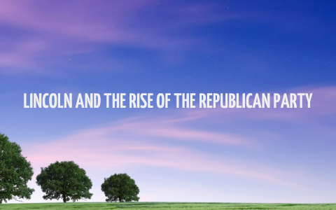 Lincoln and the Rise of the Republican Party by Alessandro Drudi on Prezi