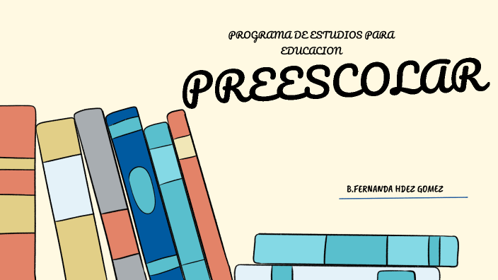 PROGRAMA DE ESTUDIOS DE EDUCACION PREESCOLAR by Fernanda Hernandez on Prezi