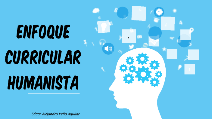 Enfoque Curricular Humanista by EDGAR ALEJANDRO PEÑA AGUILAR on Prezi