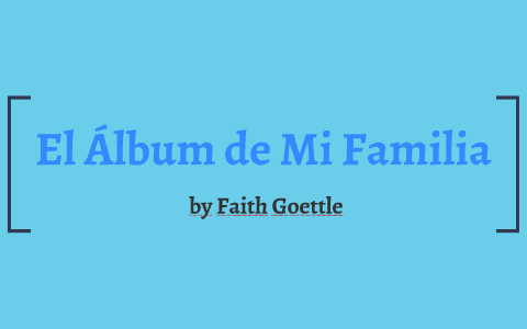 El Album de Mi Familia by Faith Goettle on Prezi