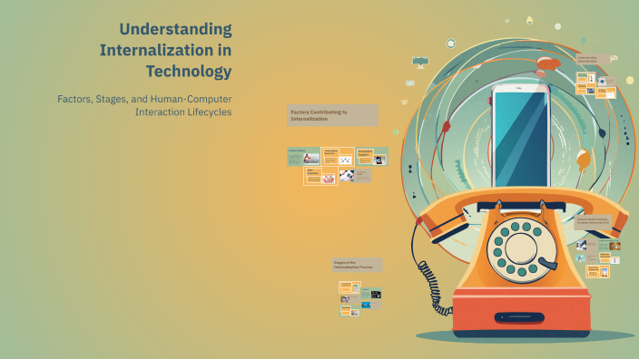 Understanding Internalization in Technology by Sara Hashmi on Prezi