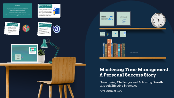 Mastering Time Management: A Personal Success Story by afra k on Prezi