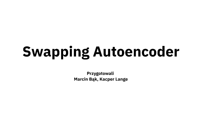 Swapping Autoencoder By Marcin Bąk On Prezi