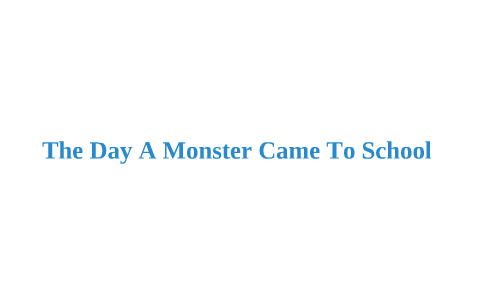The Day The Monster Came To School by Kristen Kerans on Prezi