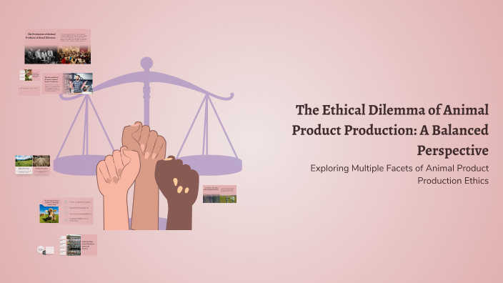 The Ethical Dilemma of Animal Product Production: A Balanced ...
