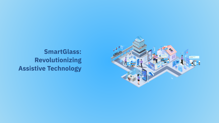 SmartGlass: Revolutionizing Assistive Technology by mohid sohail on Prezi