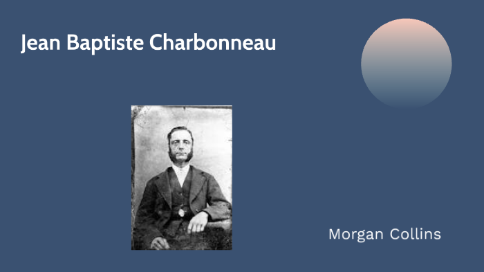 Jean Baptiste Charbonneau by Morgan Collins on Prezi